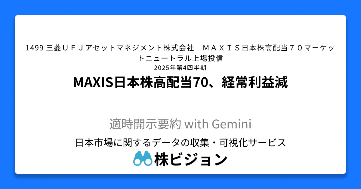 MAXIS日本株高配当70、経常利益減 | 三菱UFJアセットマネジメント株式会社 MAXIS日本株高配当70マーケットニュートラル上場投信(1499) 2025年第4四半期 | 適時開示要約 ...