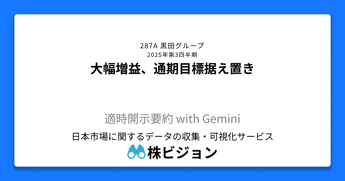 大幅増益、通期目標据え置き | 黒田グループ(287A) 2025年第3四半期 | 適時開示要約 with Gemini | 株ビジョン
