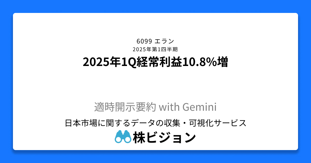2025年1Q経常利益10.8%増 | エラン(6099) 2025年第1四半期 | 適時開示要約 with Gemini | 株ビジョン