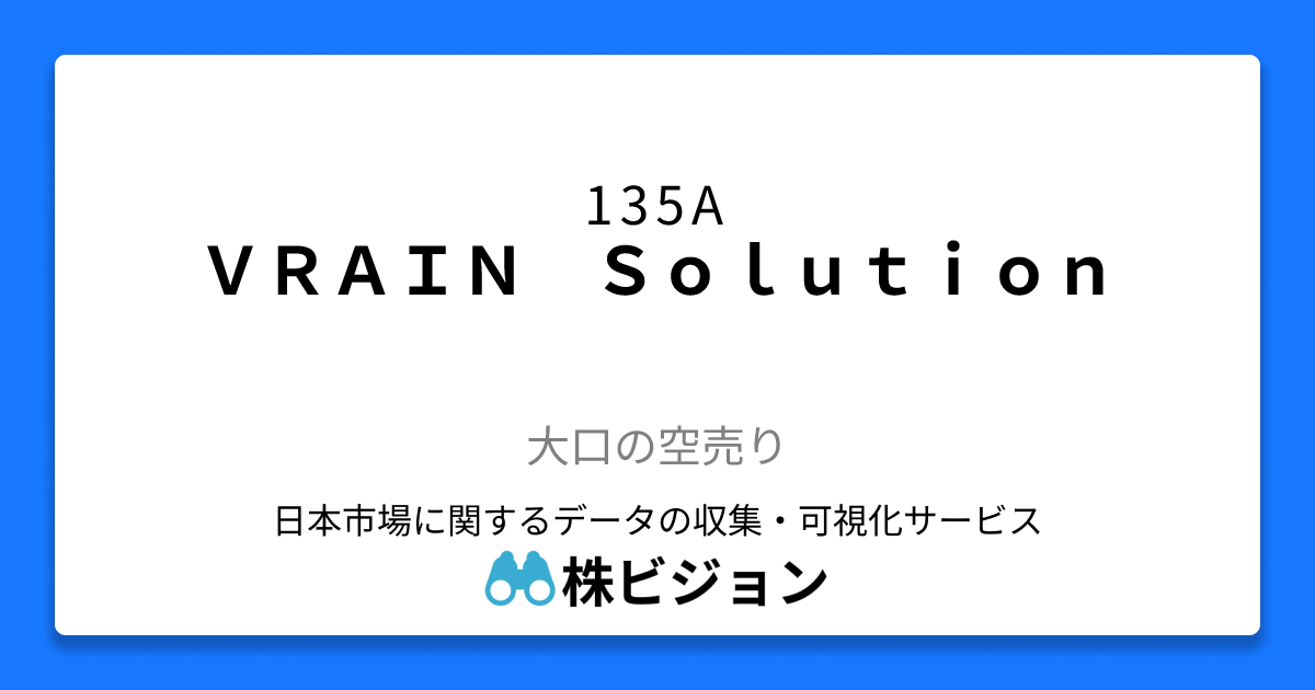135A: VRAIN Solution | 大口の空売り | 株ビジョン