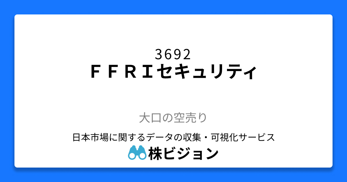 3692: FFRIセキュリティ | 大口の空売り | 株ビジョン