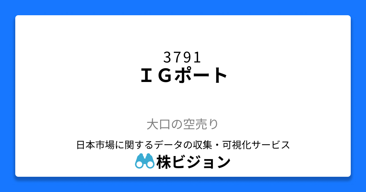 3791: IGポート | 大口の空売り | 株ビジョン