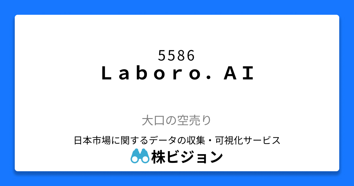5586: Laboro．AI | 大口の空売り | 株ビジョン