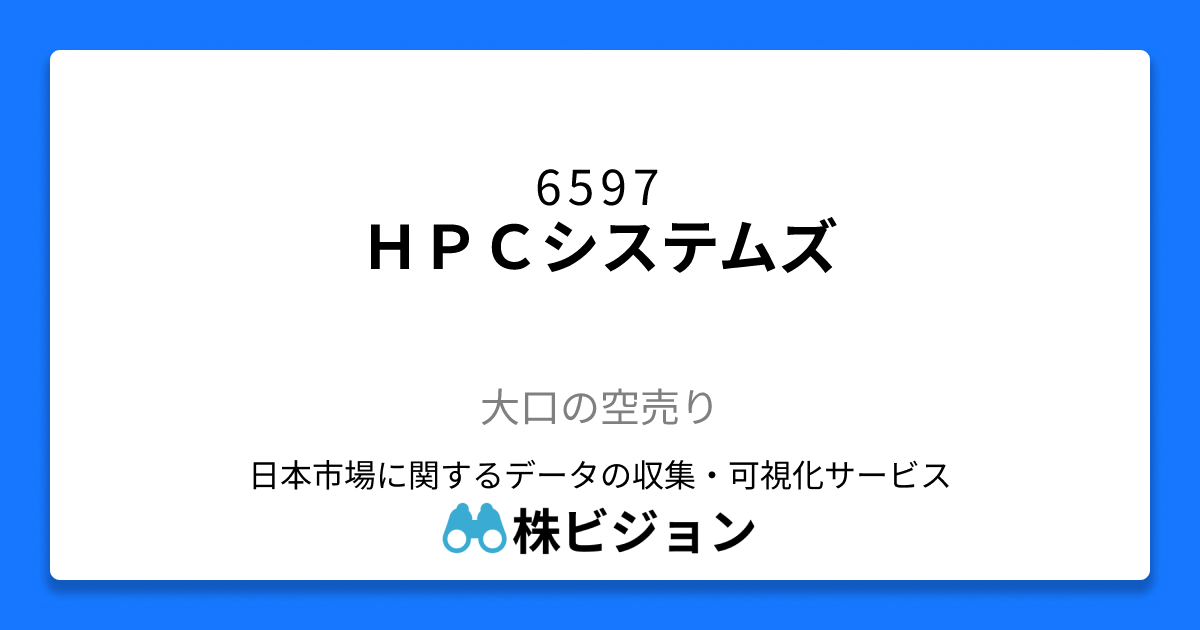 6597: HPCシステムズ | 大口の空売り | 株ビジョン