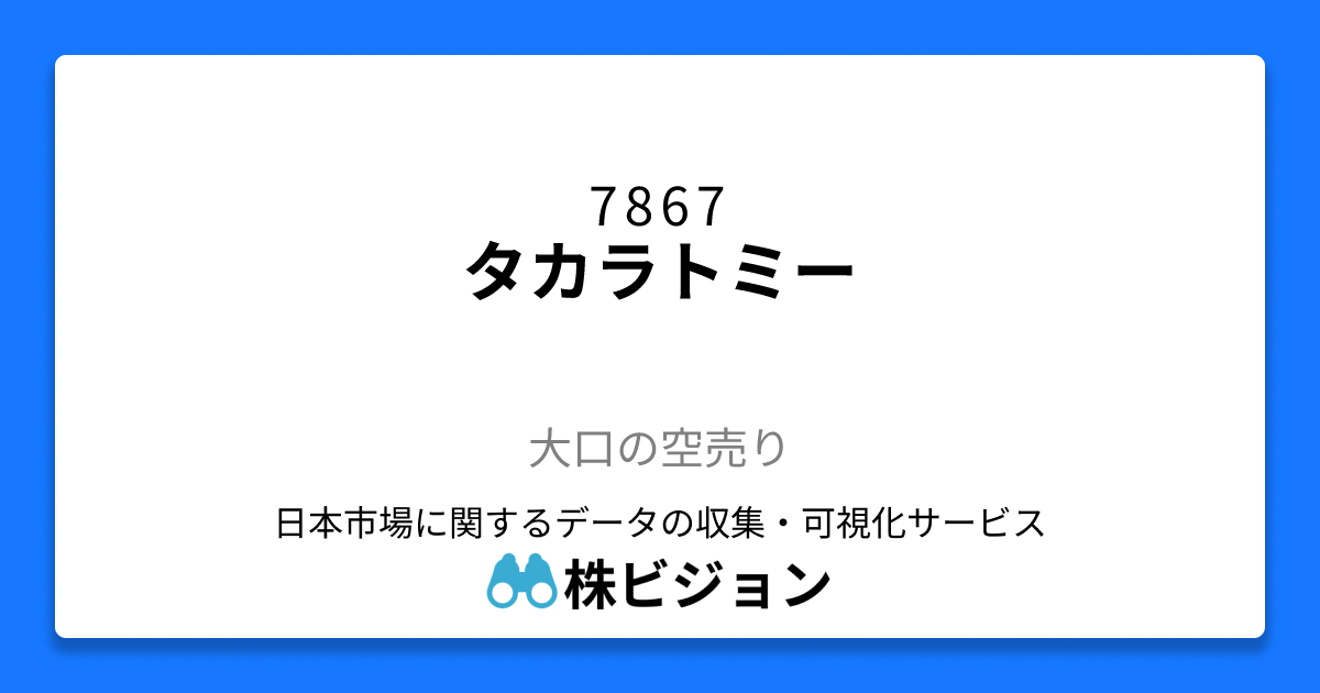 7867: タカラトミー | 大口の空売り | 株ビジョン